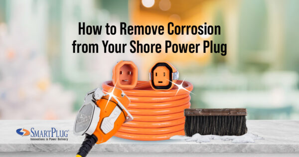 How to Remove Corrosion from Your Shore Power Plug? - SmartPlug